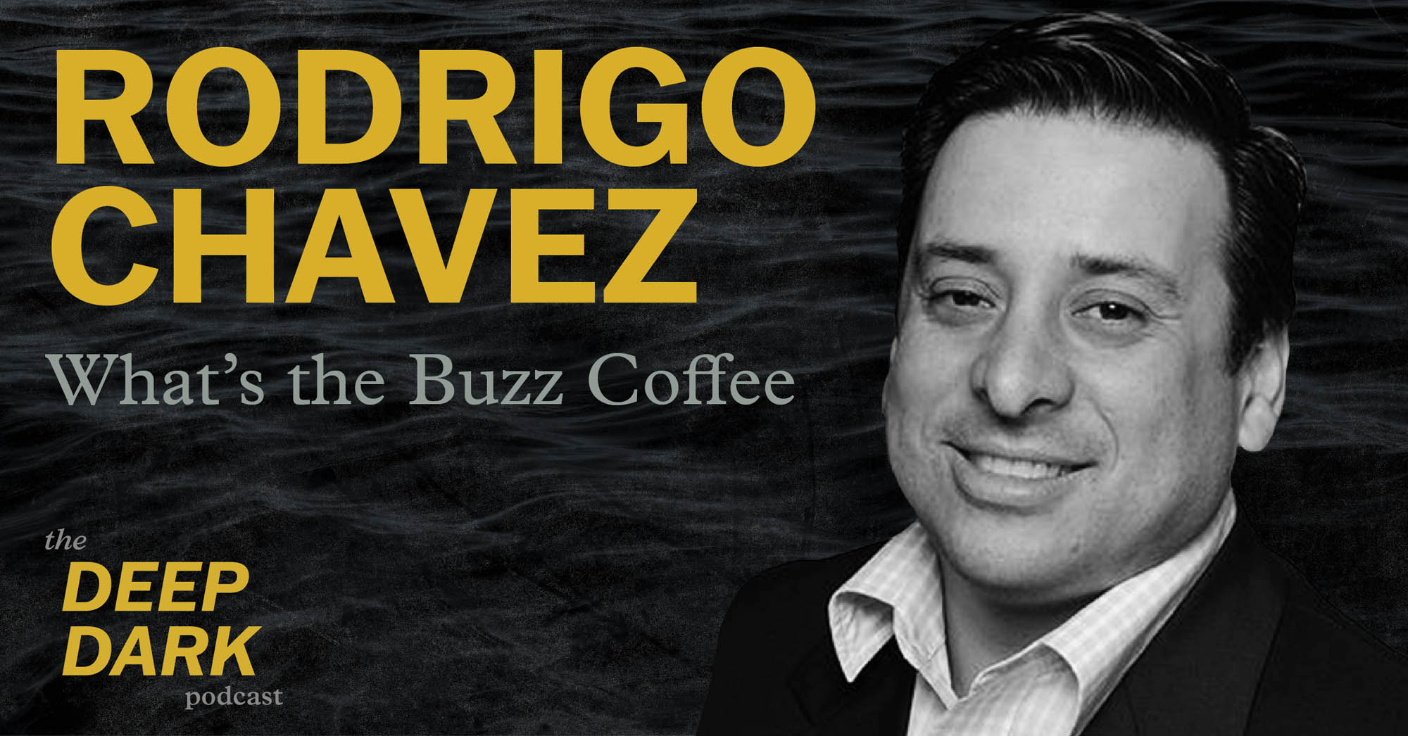 Ep 8: Rodrigo Chavez – What's the Buzz Coffee | The Deep Dark