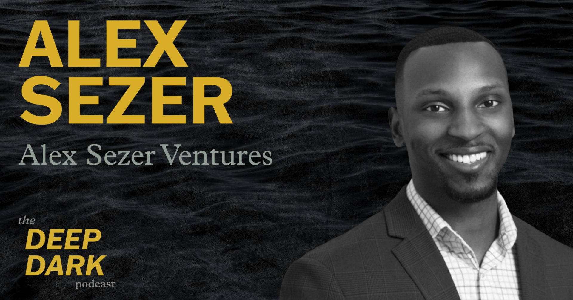 Ep 12: Alex Sezer – Alex Sezer Ventures | The Deep Dark