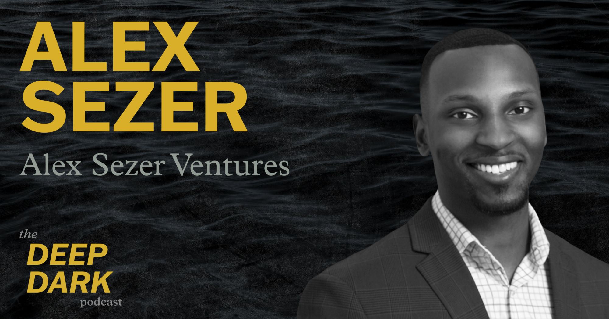 Ep 12: Alex Sezer – Alex Sezer Ventures | The Deep Dark