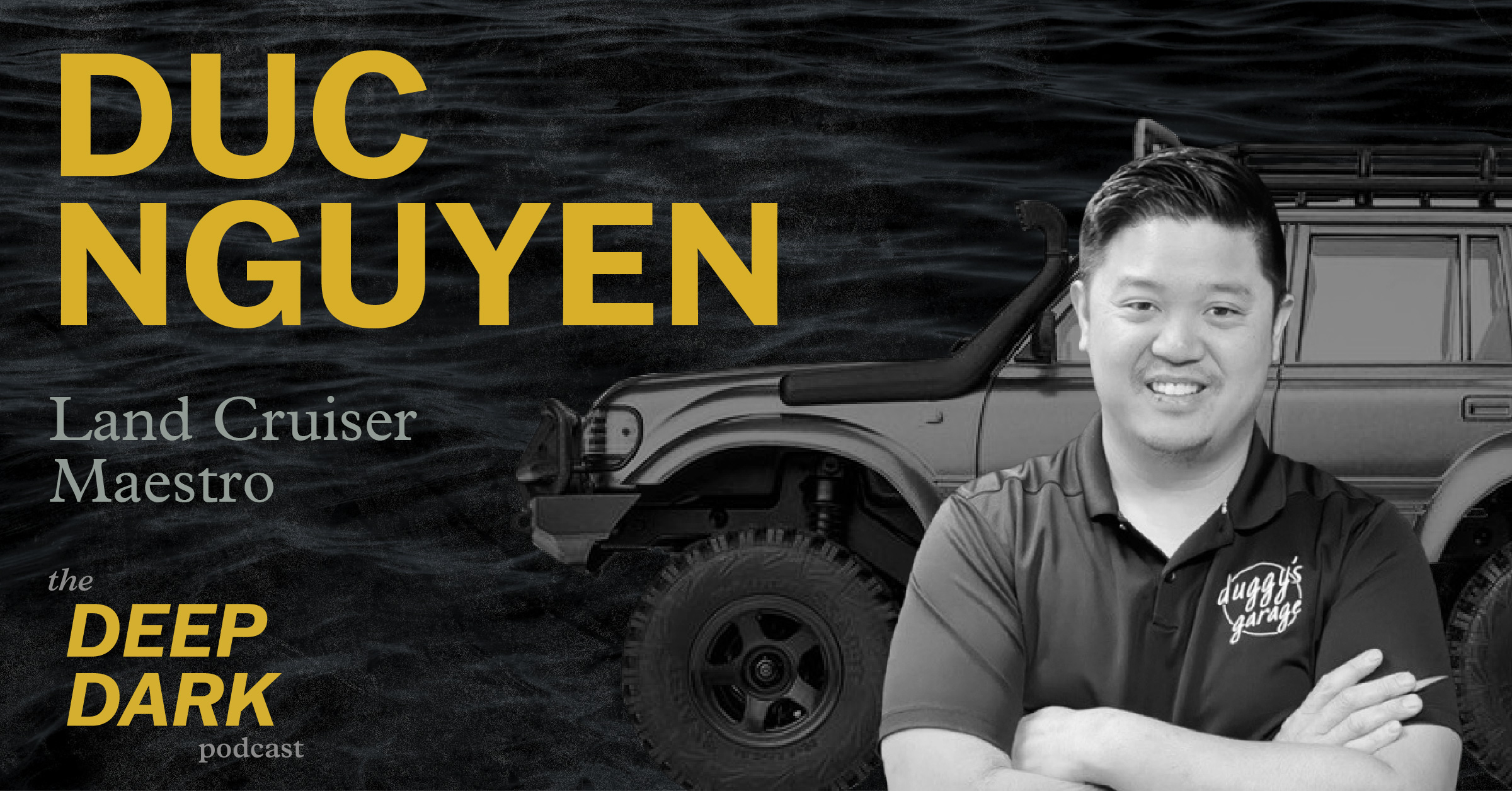 Ep 23: Duc Nguyen – Land Cruiser Maestro | The Deep Dark